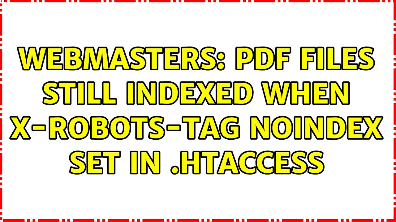 Webmasters Pdf Files Still Indexed When X Robots Tag Noindex Set In Htaccess Youtube
