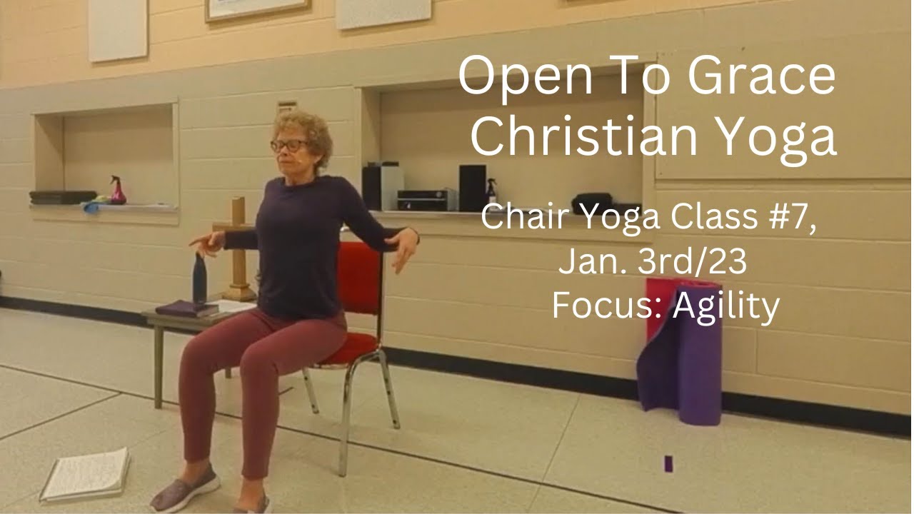 Open To Grace Christian Yoga. Chair yoga class #7, Jan. 3rd/23. Focus ...