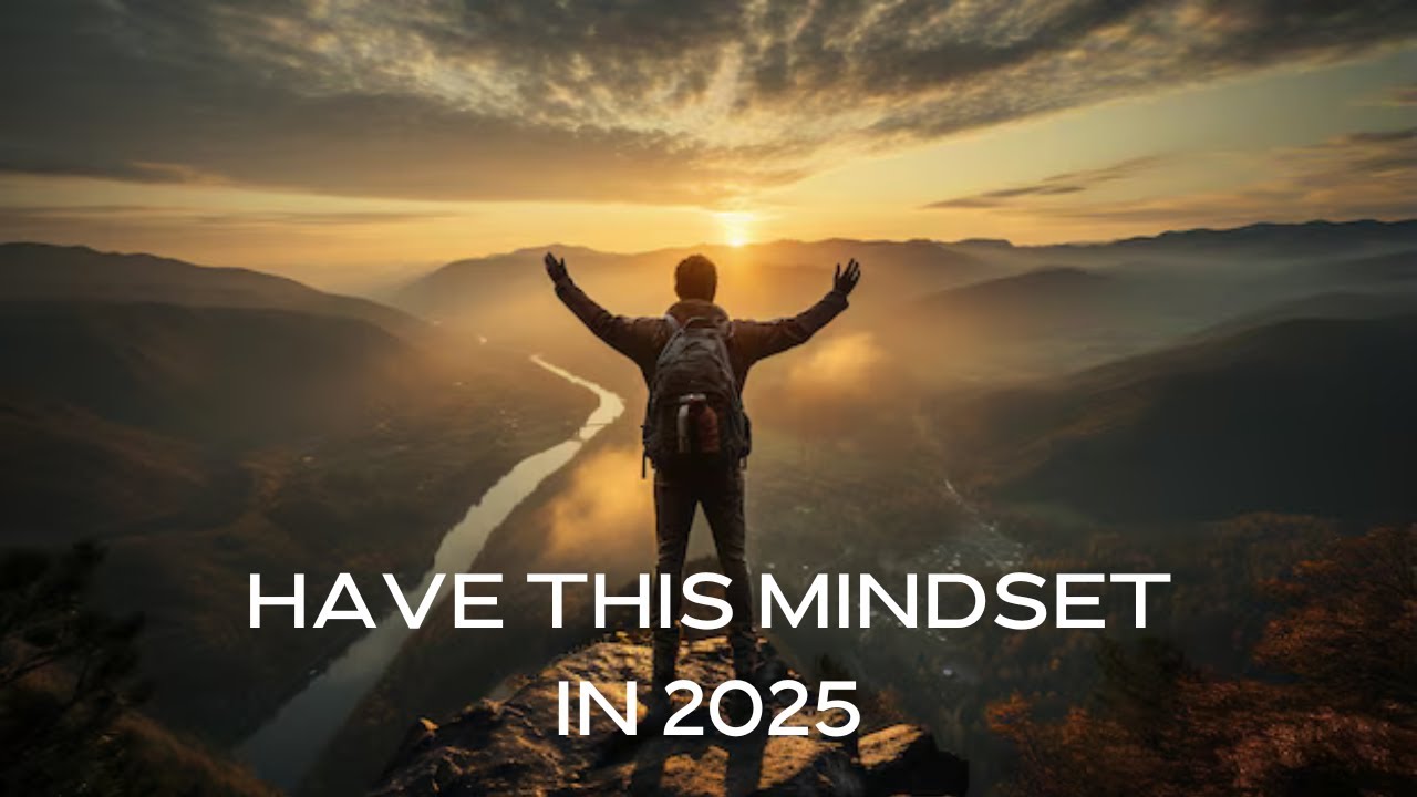 HAVE THIS MINDSET IN 2025 - YouTube