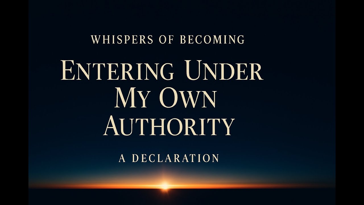 Whispers of Becoming - Entering Under My Own Authority - A Declaration ...