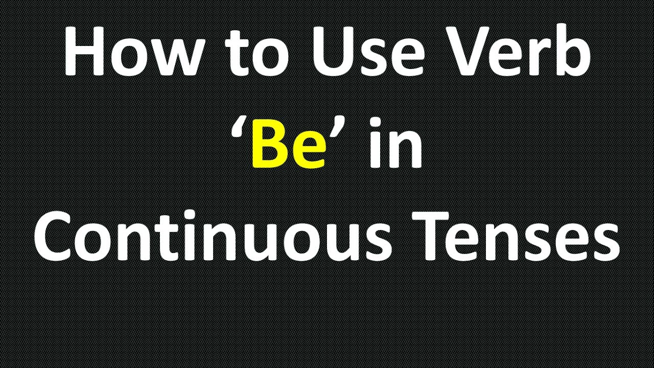 How to use verb be in continuous tenses | Forms of Verb Be & -ing form ...