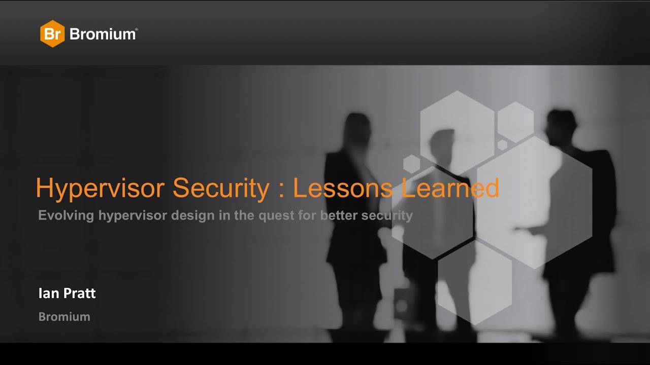 Hypervisor Security : Lessons Learned — Ian Pratt, Bromium — Platform ...