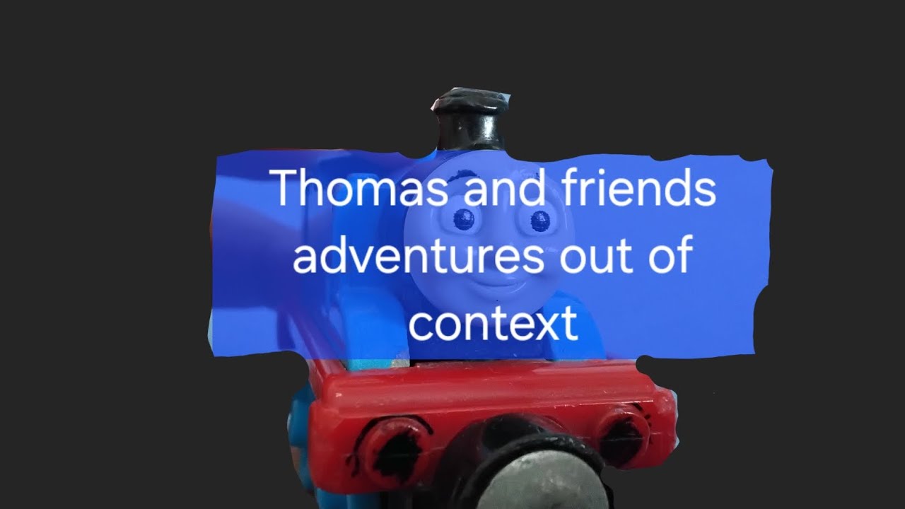 Thomas and friends adventures out of context - YouTube