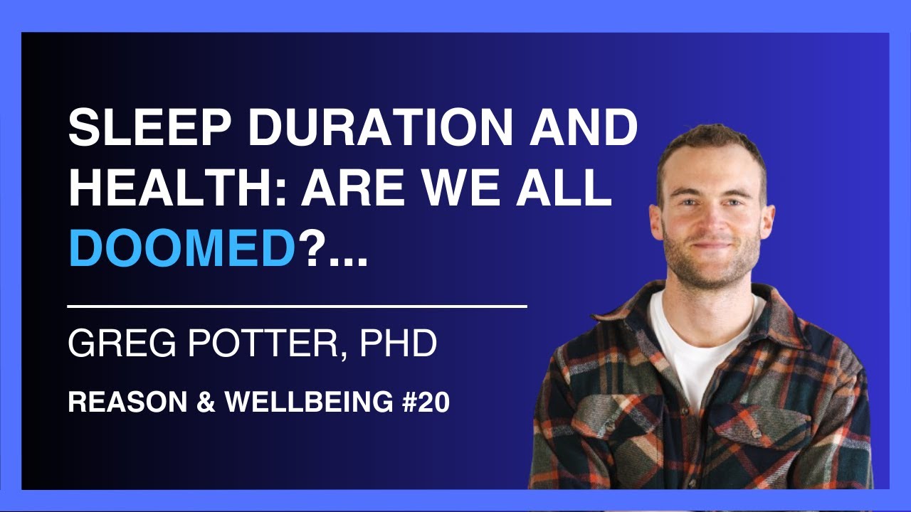 Sleep Duration and Health: Are We All Doomed? — Dr Greg Potter | Reason ...
