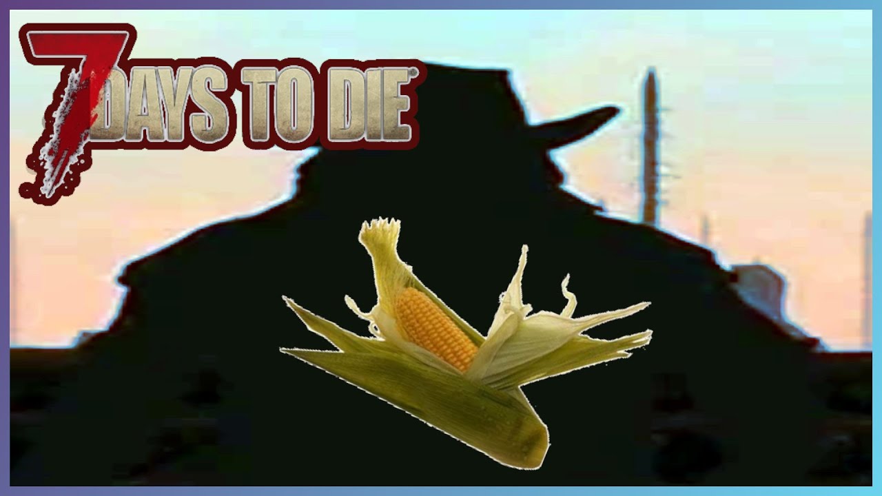 7 Days to Die | Its Corn! I Can't Imagine A More Beautiful Thing! - YouTube