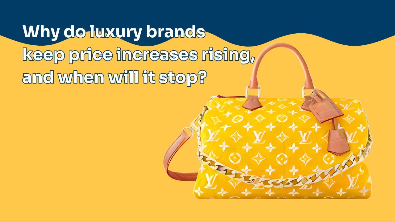 Why do luxury brands keep price increases rising, and when will it stop ...