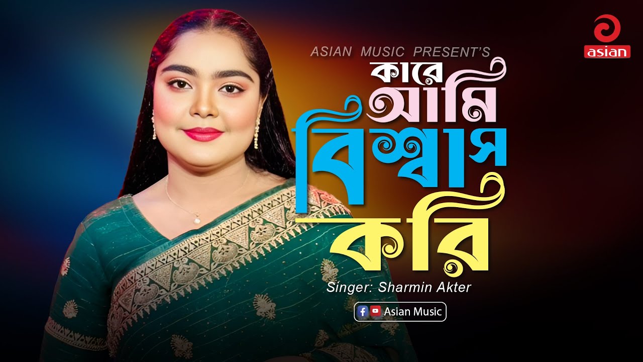 Kare Ami Biswas Kori | কারে আমি বিশ্বাস করি | Sharmin Akter | Asian ...