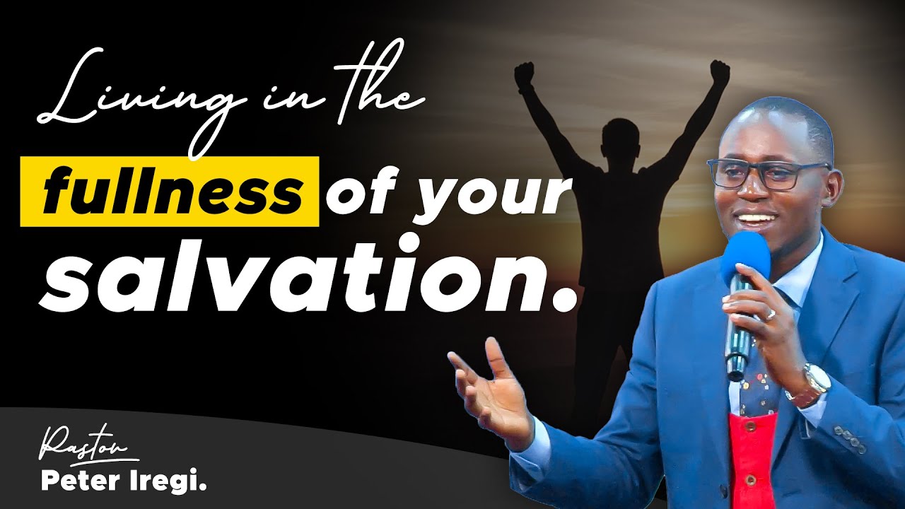 Living In The Fullness Of Your Salvation | Pastor Peter Iregi - YouTube
