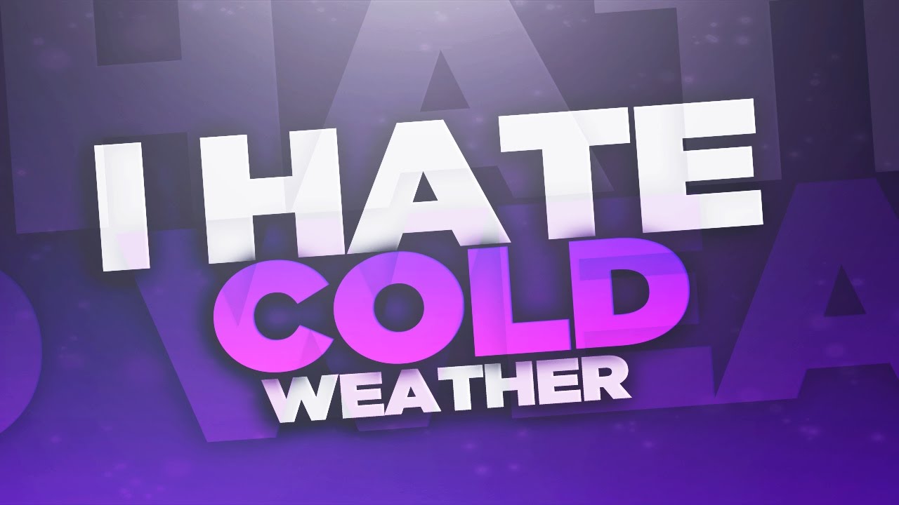 I Hate Cold Weather - YouTube