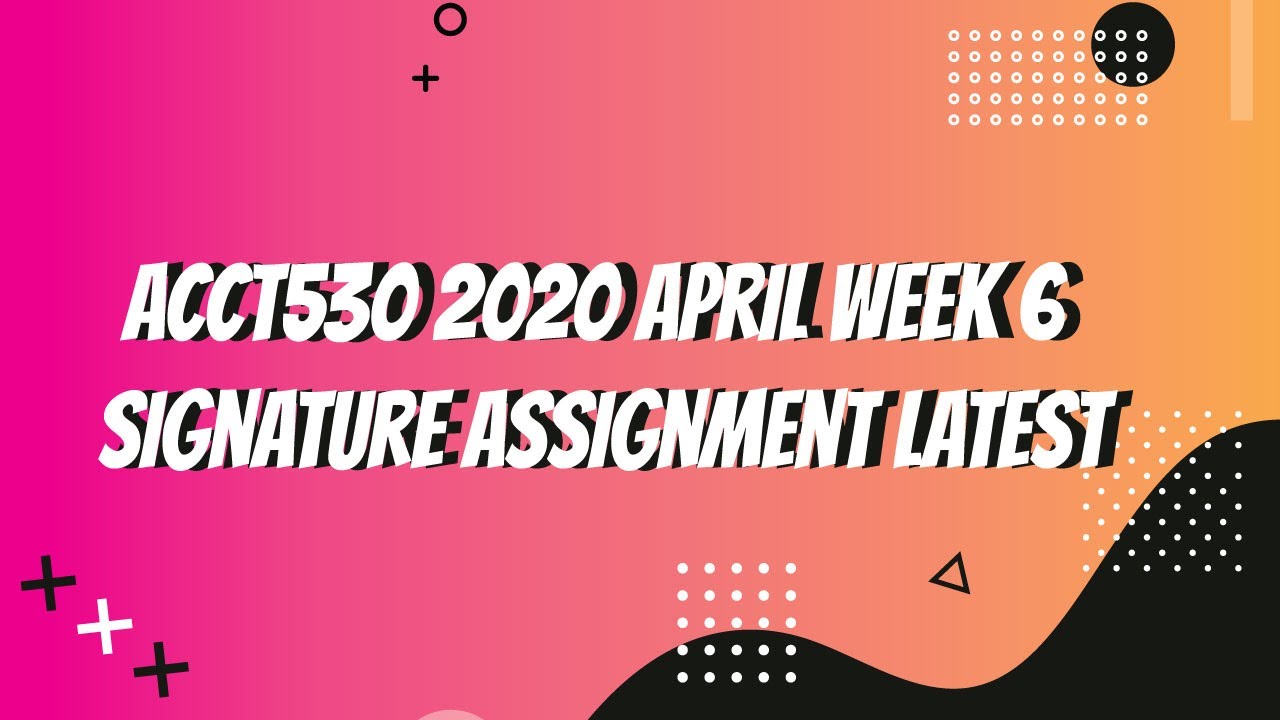 ACCT530 2020 April Week 6 Signature Assignment Latest - YouTube