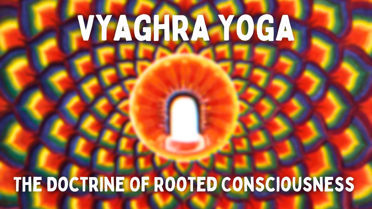 Vyaghra Yoga: The Doctrine Of Rooted Consciousness - YouTube