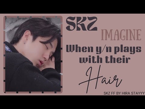 SKZ IMAGINE: when you play with their hair... (skz ff) - YouTube