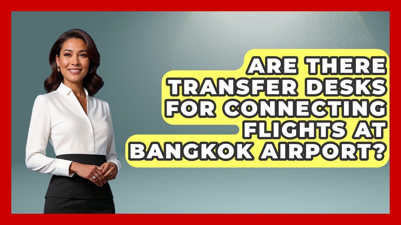 Are There Transfer Desks For Connecting Flights At Bangkok Airport ...