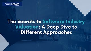 The Secrets to Software Industry Valuation: A Deep Dive to Different Approaches