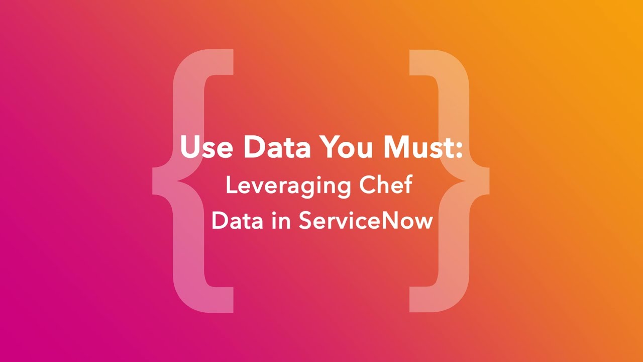 Use Data, You Must: Leveraging Chef Data In ServiceNow (ChefConf Online ...