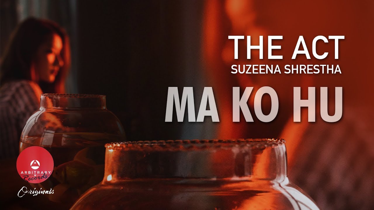 Ma Ko Hu by The Act (Suzeena Shrestha) | Arbitrary Originals - YouTube ...