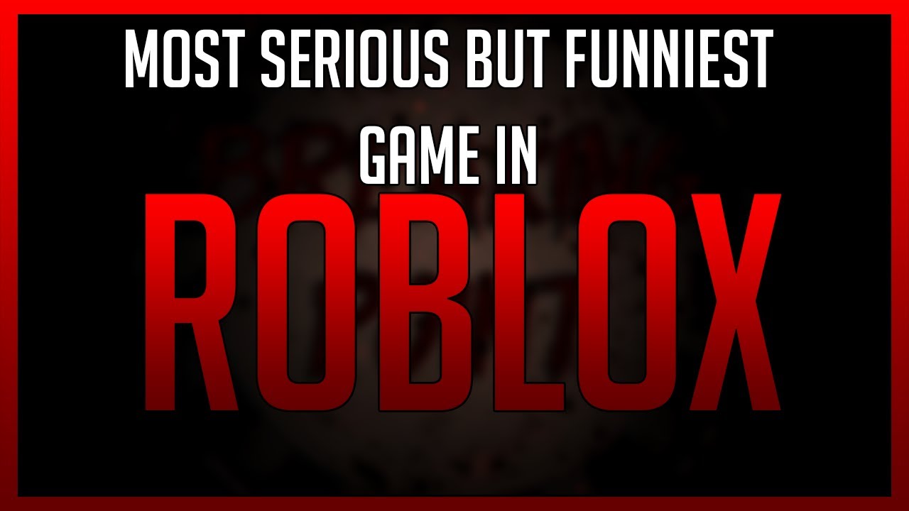 Roblox - THE FUNNIEST BUT MOST SERIOUS GAME IN ROBLOX - YouTube
