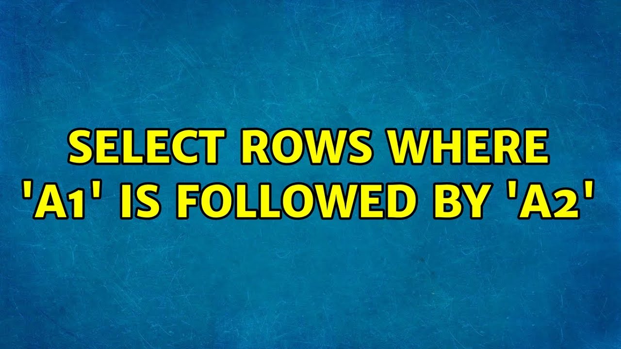 Select rows where 'A1' is followed by 'A2' (2 Solutions!!) - YouTube