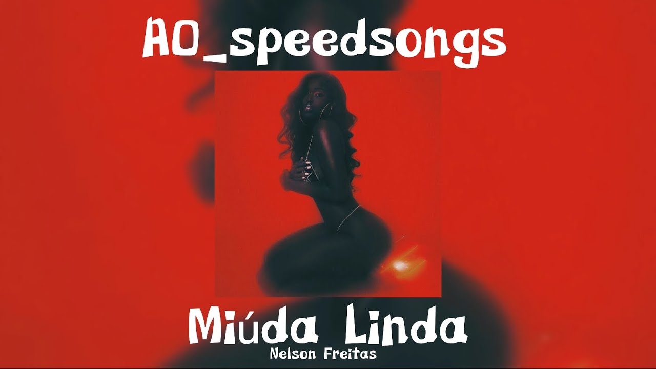 Miúda Linda- Nelson Freitas Speed Up - YouTube
