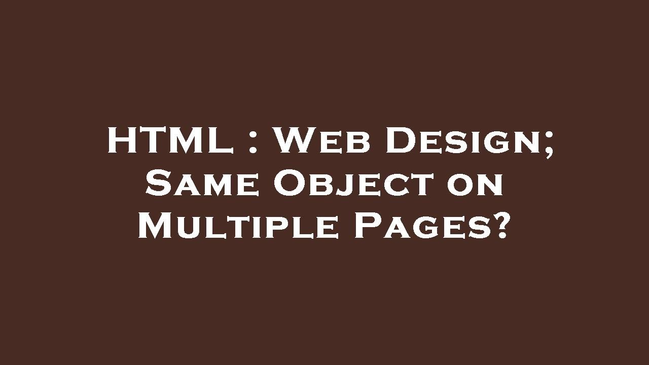HTML : Web Design; Same Object on Multiple Pages? - YouTube