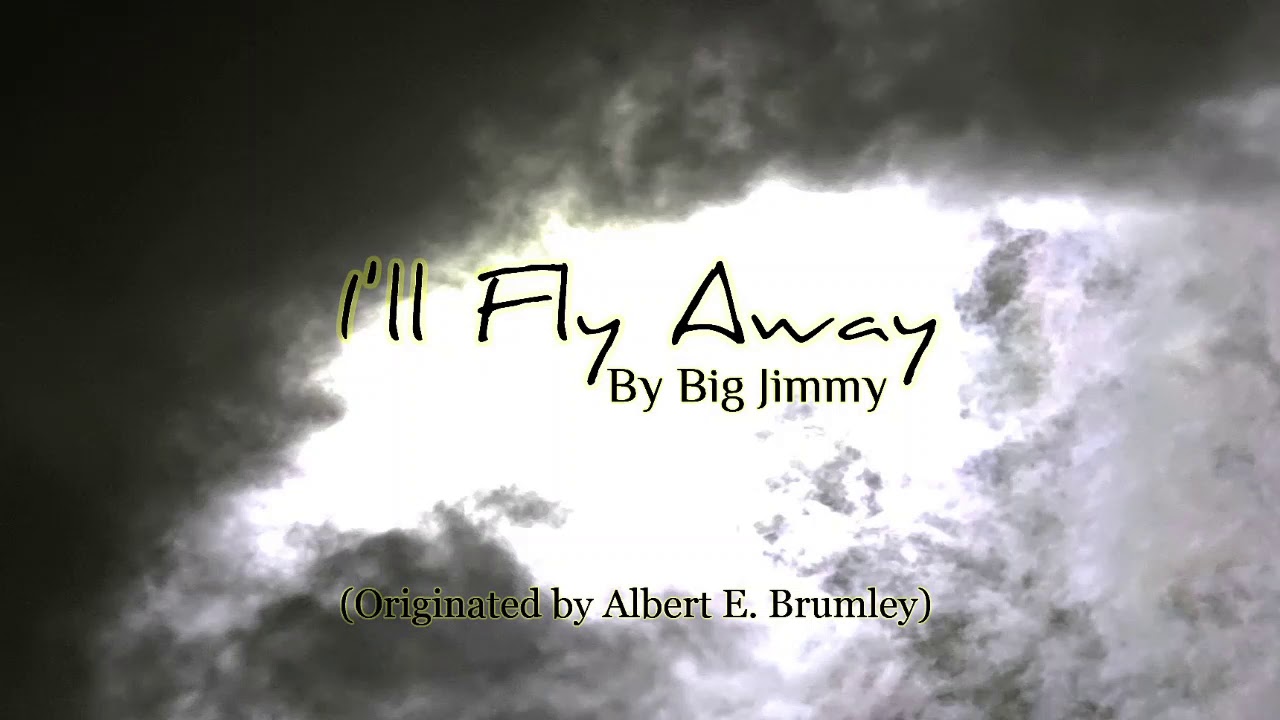 Big Jimmy- I'll Fly Away (Lyrics Originated by Albert E. Brumley in ...