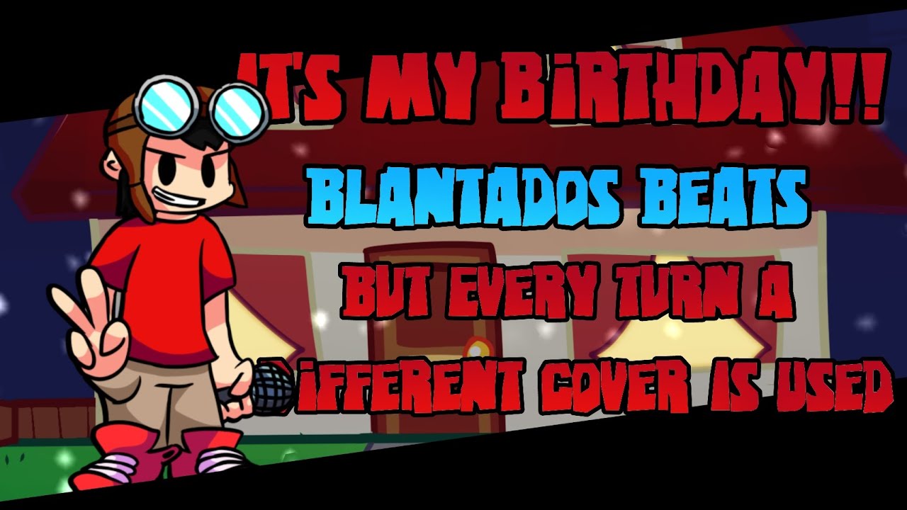 It's My Birthday!!!! Blantados Beats But Every Turn a Different Cover ...