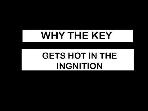 Key gets hot in ignition? Here's why