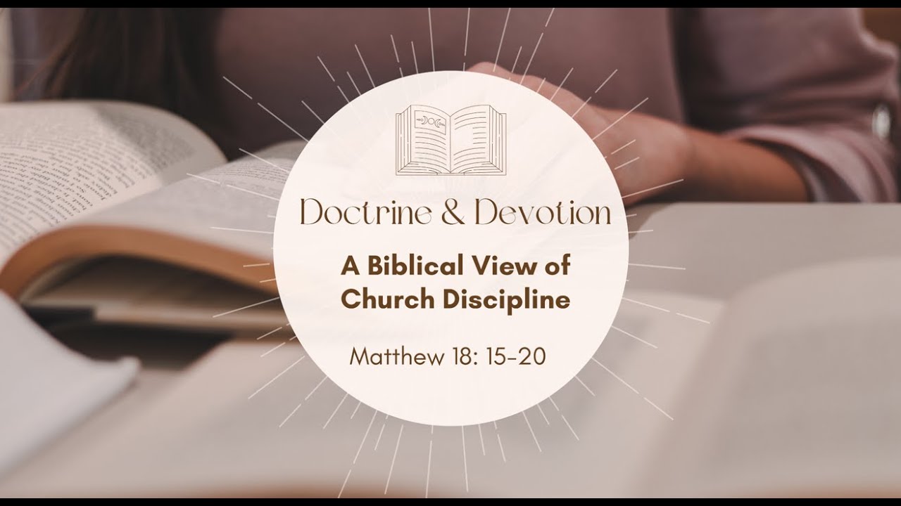 Doctrine and Devotion: A Biblical View of Church Discipline - YouTube