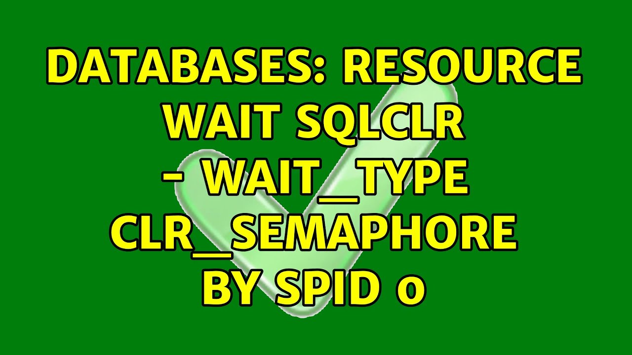 Databases Resource Wait Sqlclr Waittype Clrsemaphore By Spid 0 Youtube