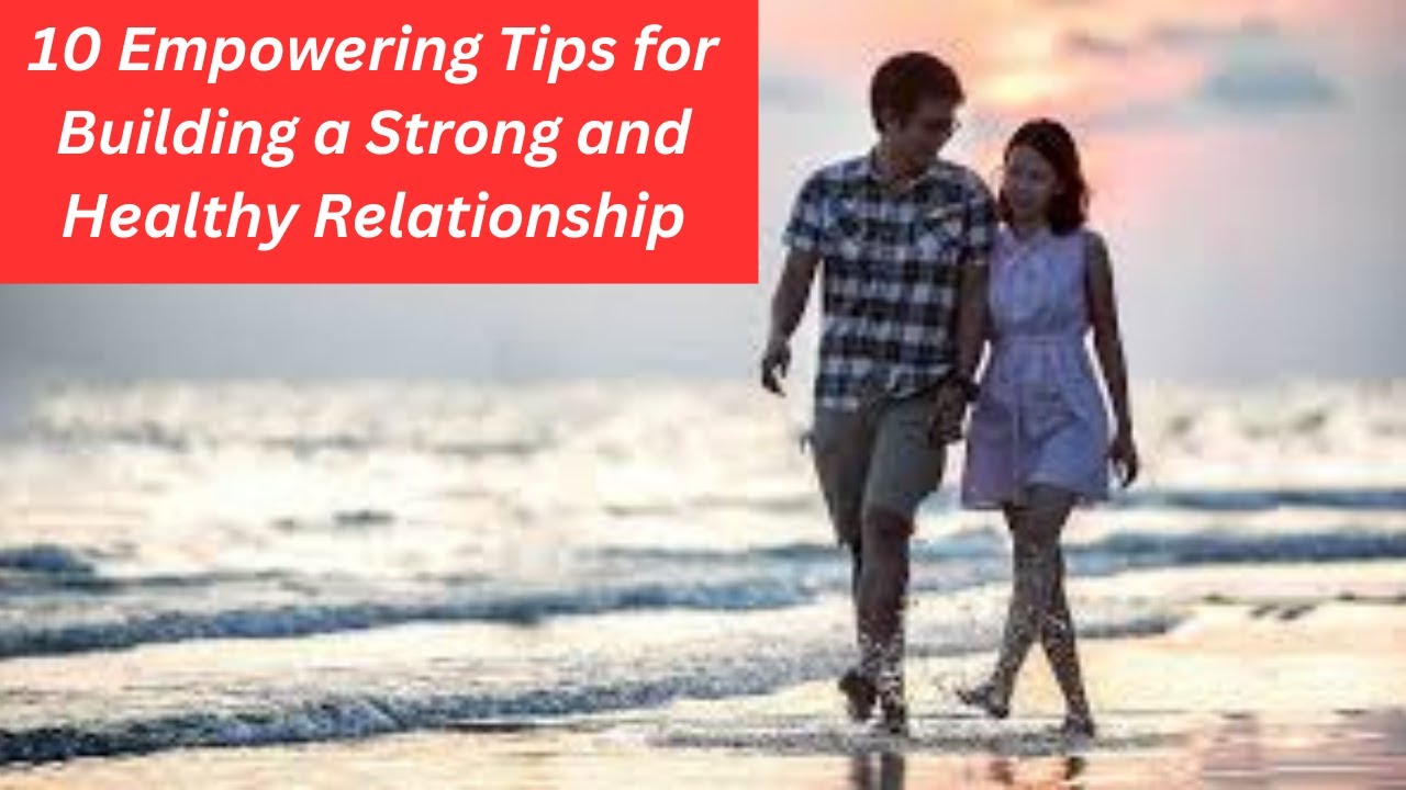 10 Empowering Tips for Building a Strong and Healthy Relationship - YouTube