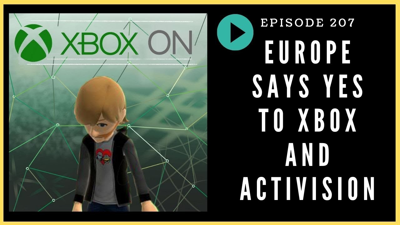 Episode 207: Europe Says YES to Xbox and Activision - Xbox On Podcast ...