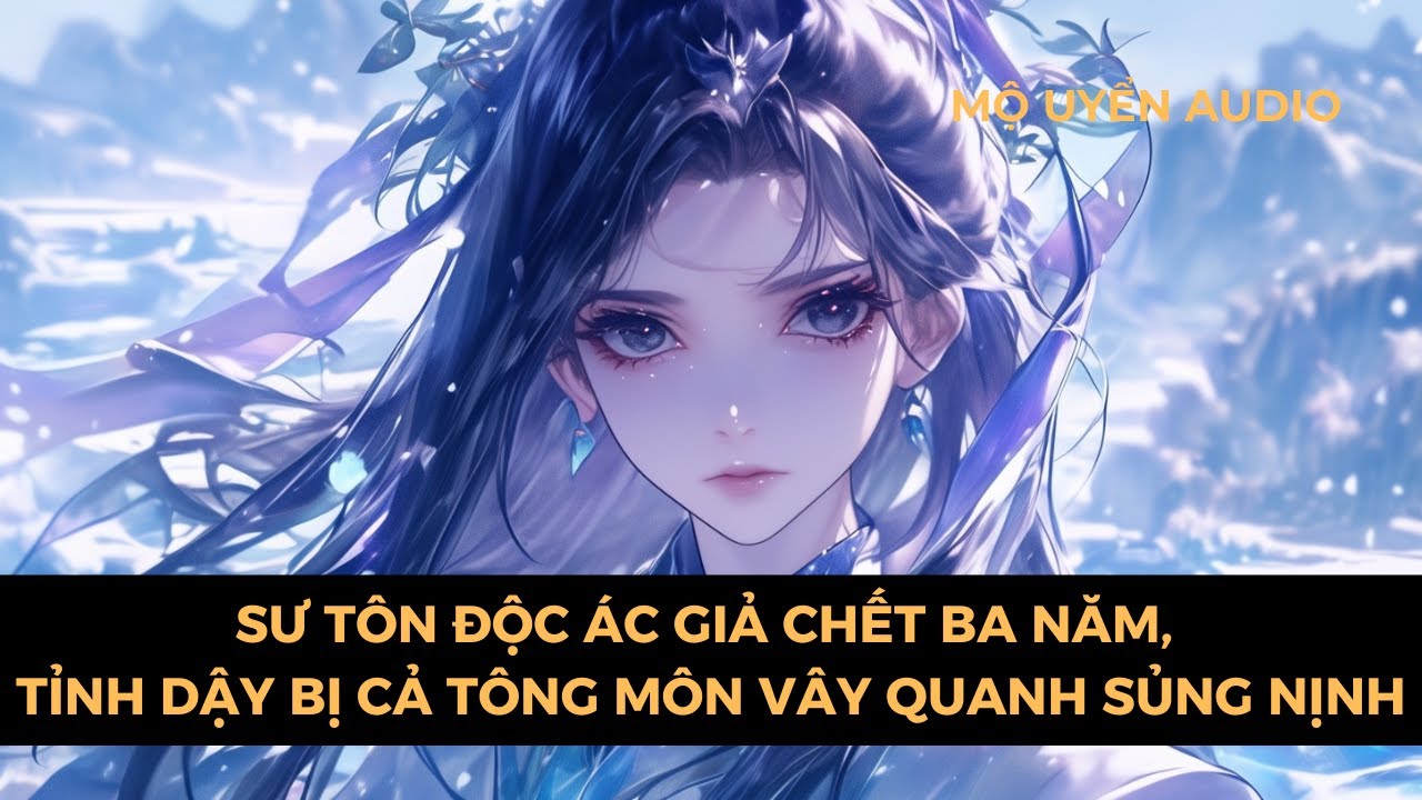 [ P1 ] Sư Tôn Độc Ác Giả Chết Ba Năm, Tỉnh Dậy Bị Cả Tông Môn Vây Quanh ...