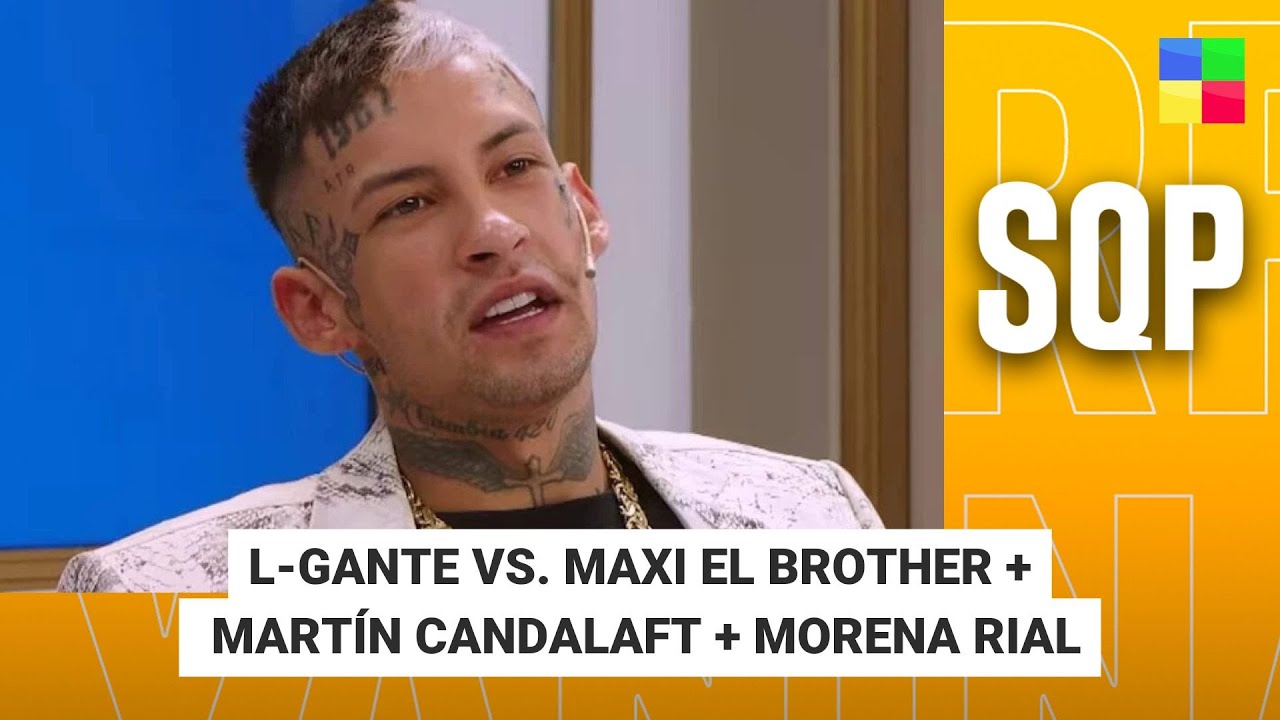 L-Gante vs. Maxi el Brother + Martín Candalaft + Morena Rial #SQP ...