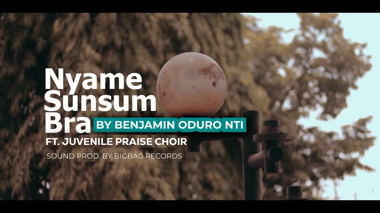Nyame Sunsum Bra - By Benjamin Oduro Nti ft. Juvenile Praise Choir ...