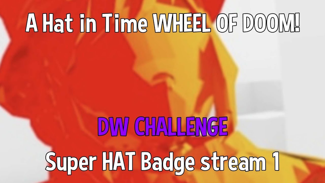 A Hat in Time Wheel of DOOM! DW CHALLENGE Super HAT Badge stream 1 ...