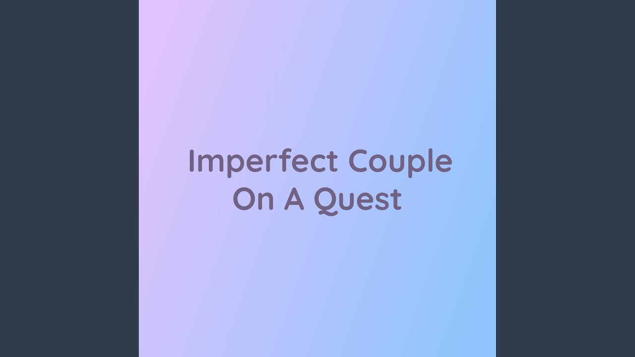 Imperfect Couple On A Quest - YouTube
