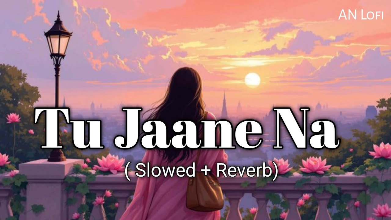 Tu Jaane Na ( Slowed + Reverb) | Atif Aslam, Pritam, | Irshad Kamil ...