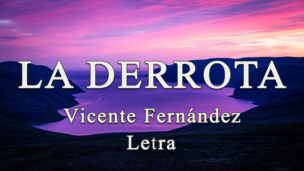 LA DERROTA - Vicente Fernández - Letra - YouTube