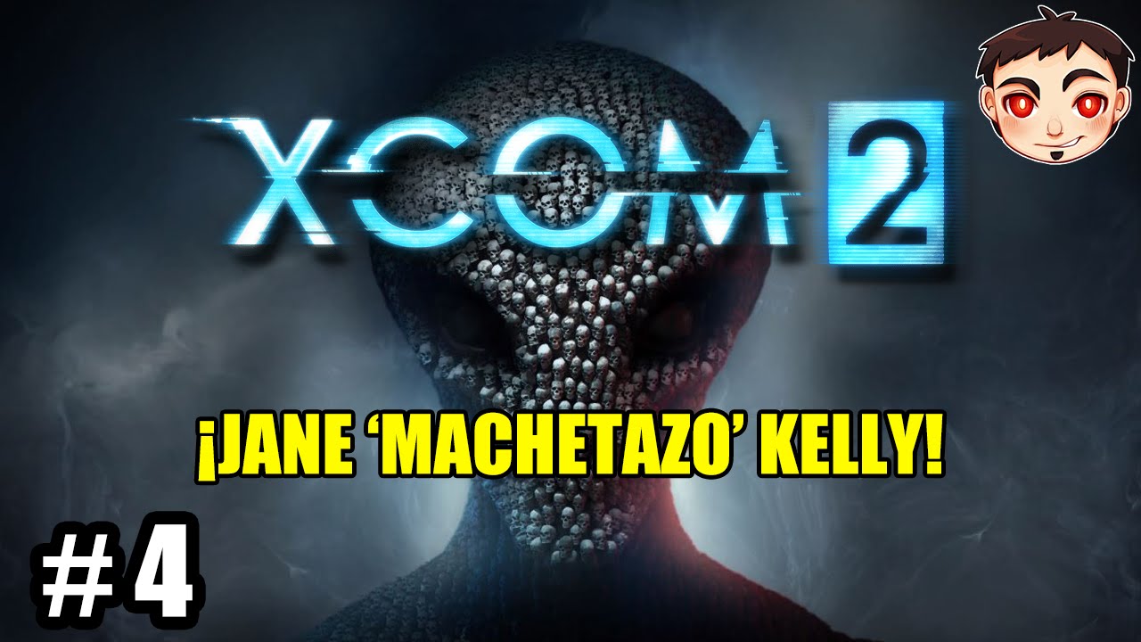 XCOM 2 Ep. 4 - ¡JANE 'MACHETAZO' KELLY! - YouTube