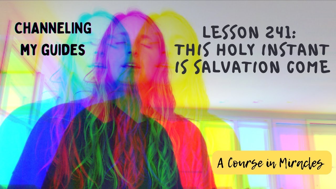 CHANNELING THE GUIDES: ACIM LESSON 241- THIS HOLY INSTANT IS SALVATION ...