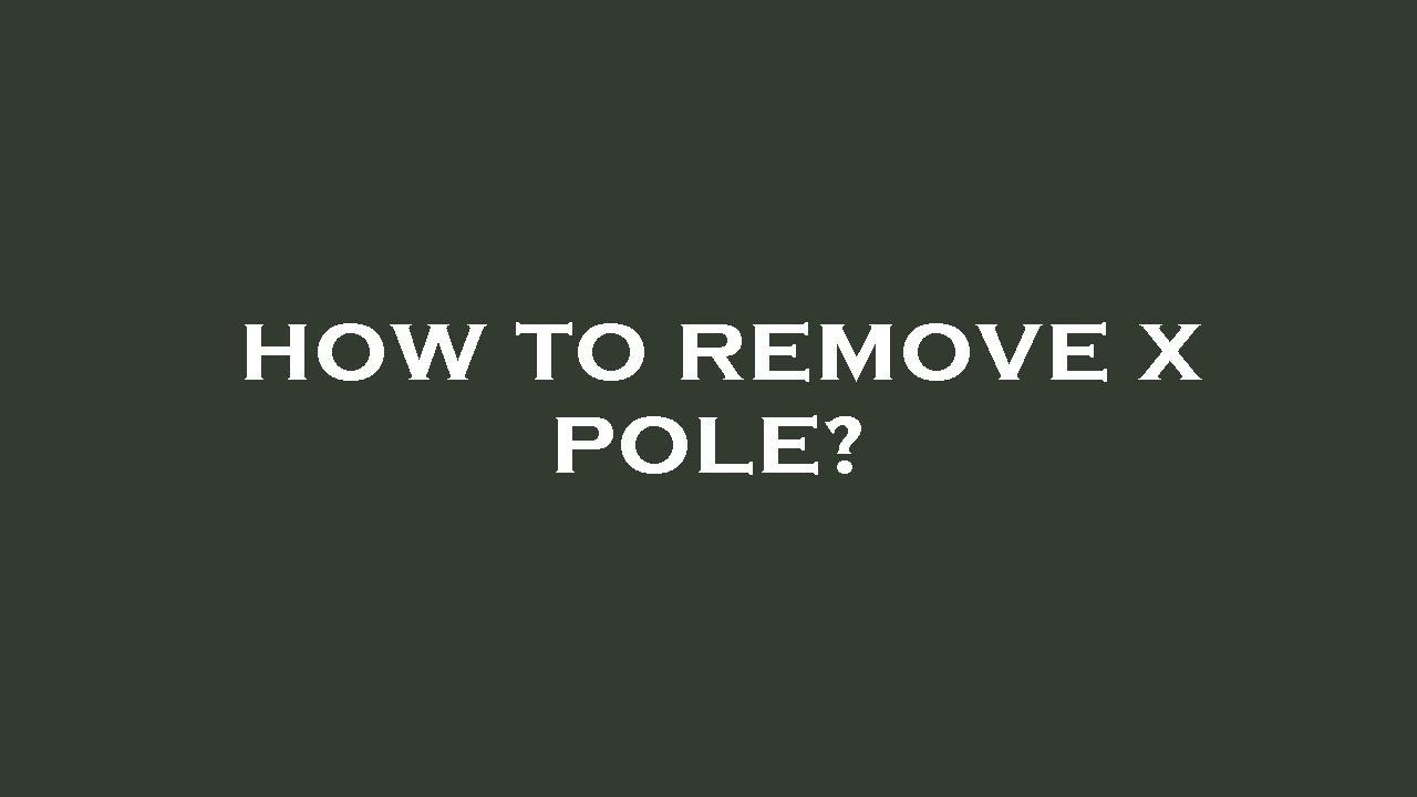How to remove x pole? - YouTube