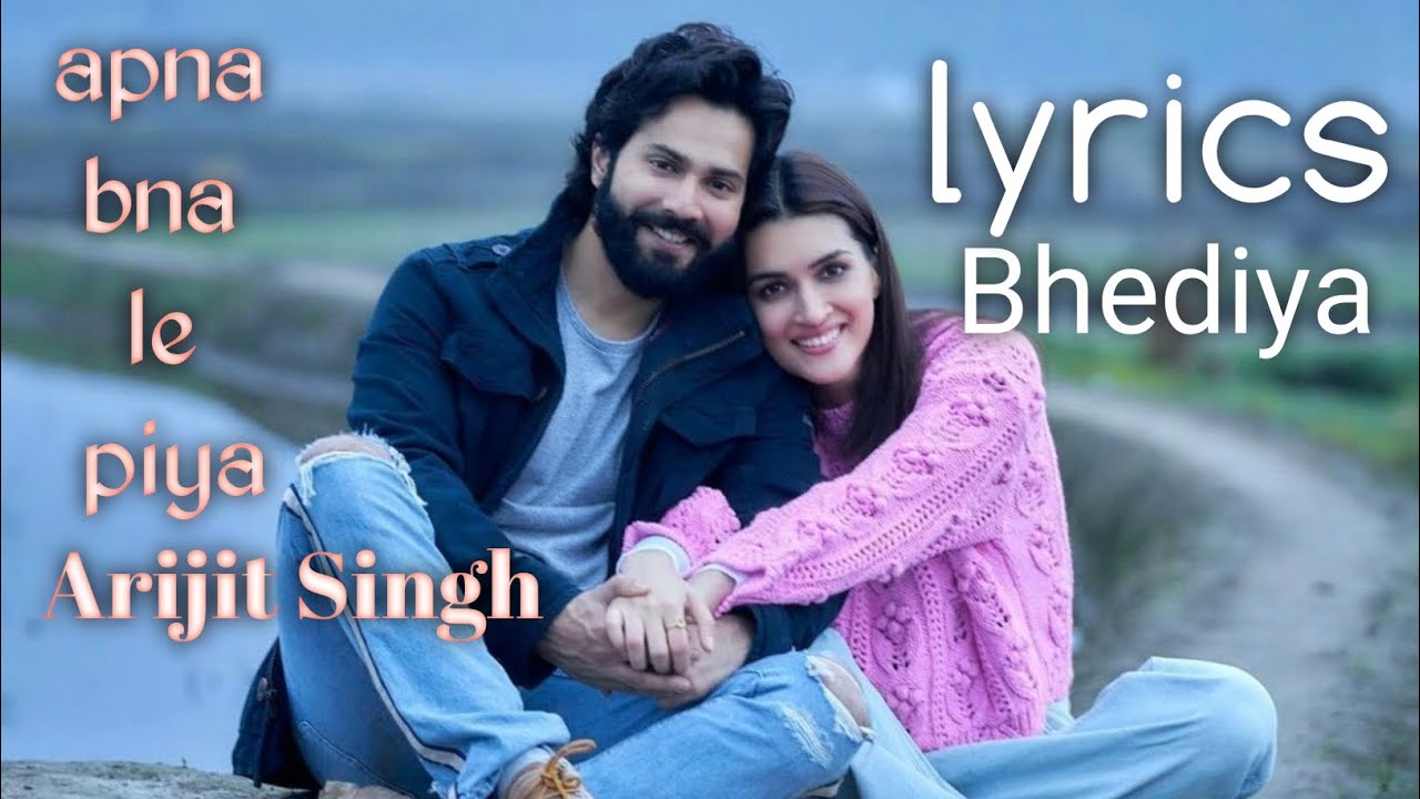 Apna bna le piya -Lyrics lll Arijit Singh lll bhediya ll Varun Dhawan ...