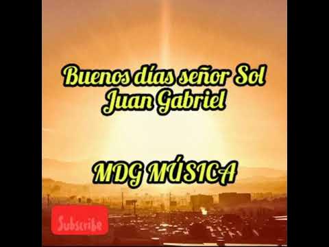 Buenos días señor Sol - Juan Gabriel [LETRA] - YouTube