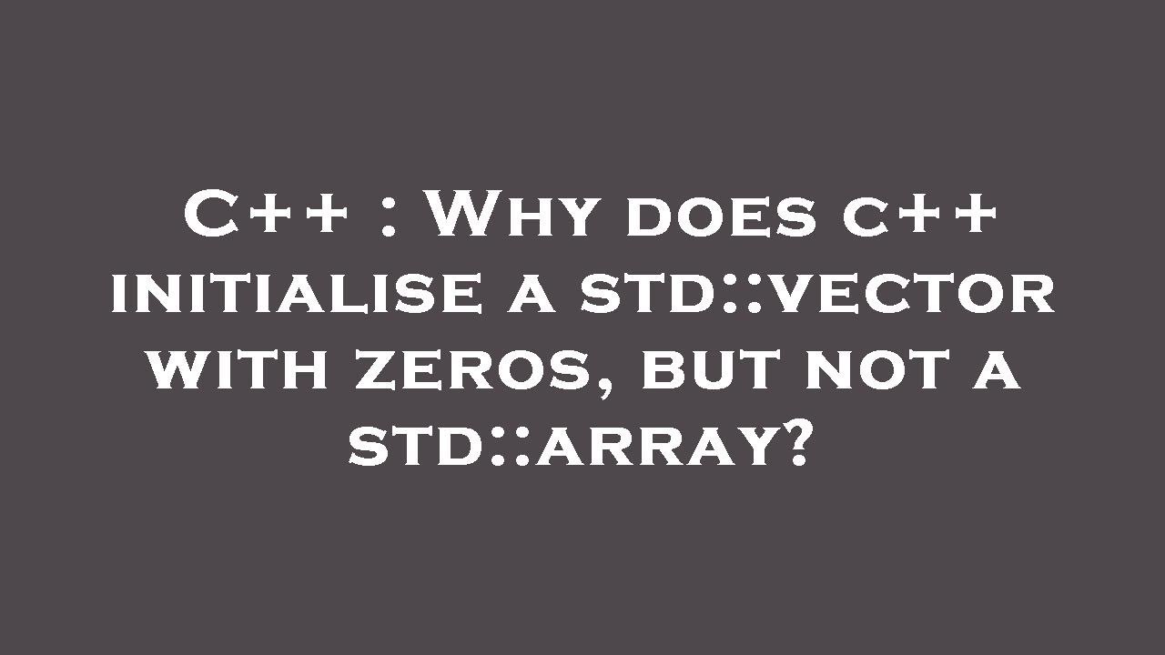 C Why Does C Initialise A Stdvector With Zeros But Not A Std