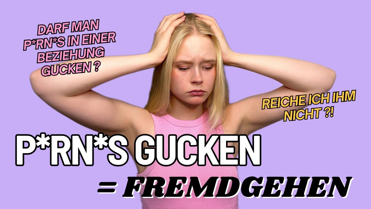 P*RN*S in einer Beziehung zu schauen ist das gleiche wie FREMDGEHEN ...