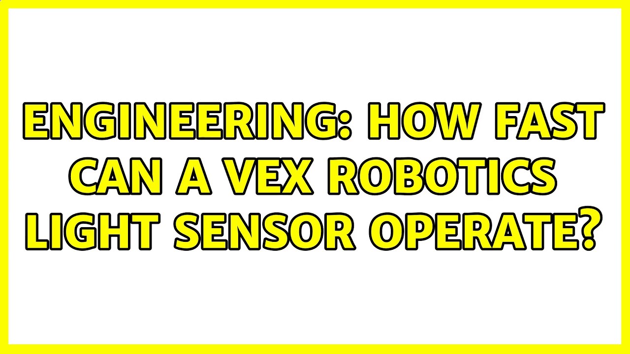 Engineering: How fast can a VEX robotics light sensor operate? (2 ...