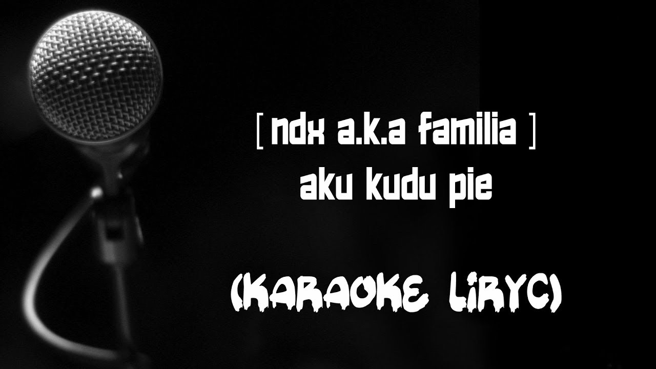 NDX A K A Familia - Aku kudu pie [Karaoke Liryc] - YouTube
