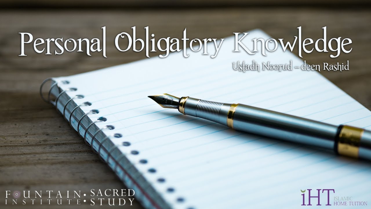 Personal Obligatory Knowledge (Fard Ayn) - Ustadh Noorud-deen Rashid ...