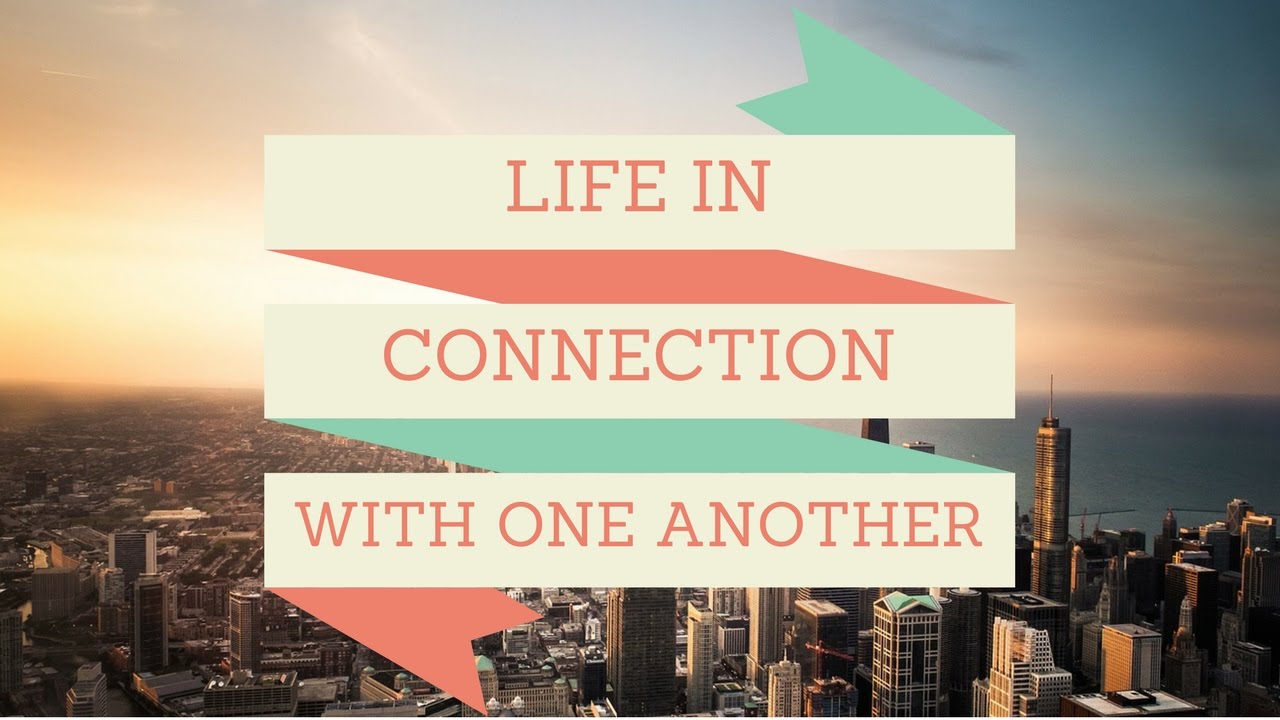 Life In Connection With One Another - YouTube