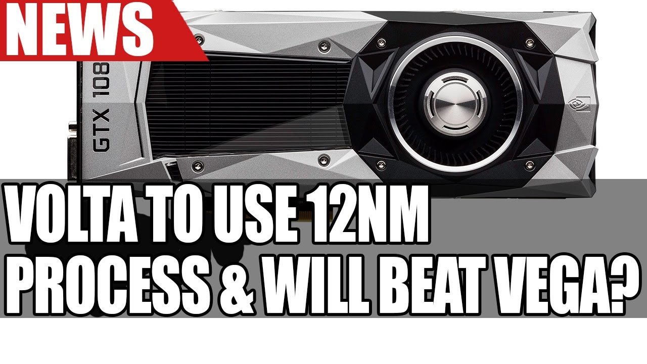 Nvidia Volta to Use 12nm Process & Significantly Outperform Vega Says ...